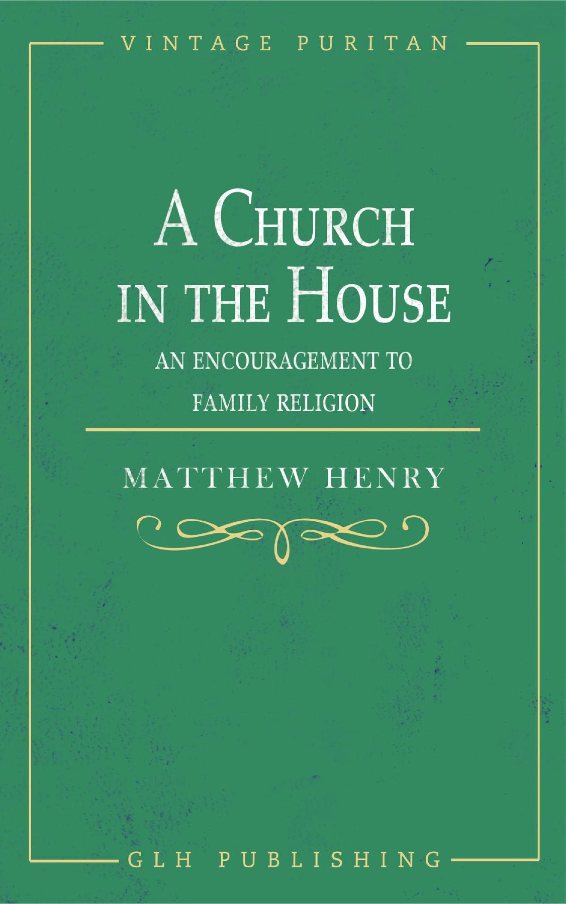 A Church in the House: An Encouragement to Family Religion by Matthew ...