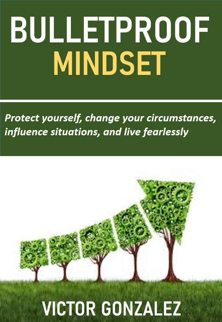 Bulletproof Mindset: Protect yourself, change your circumstances ...