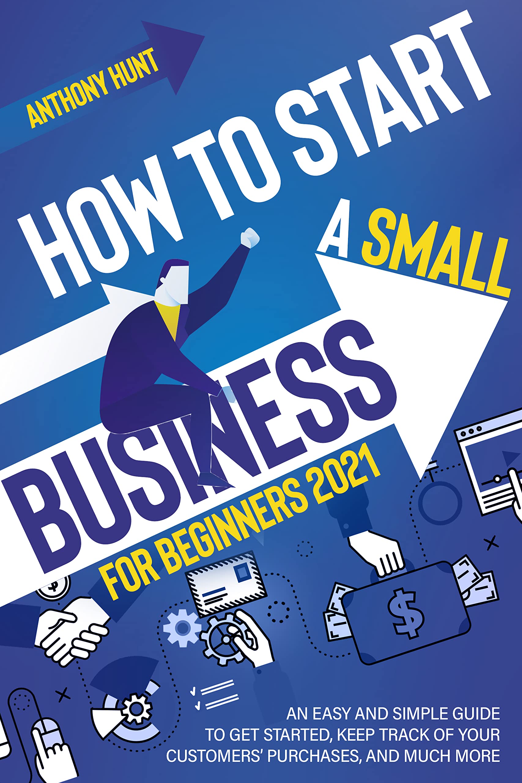 HOW TO START A SMALL BUSINESS FOR BEGINNERS 2021: AN EASY AND SIMPLE ...