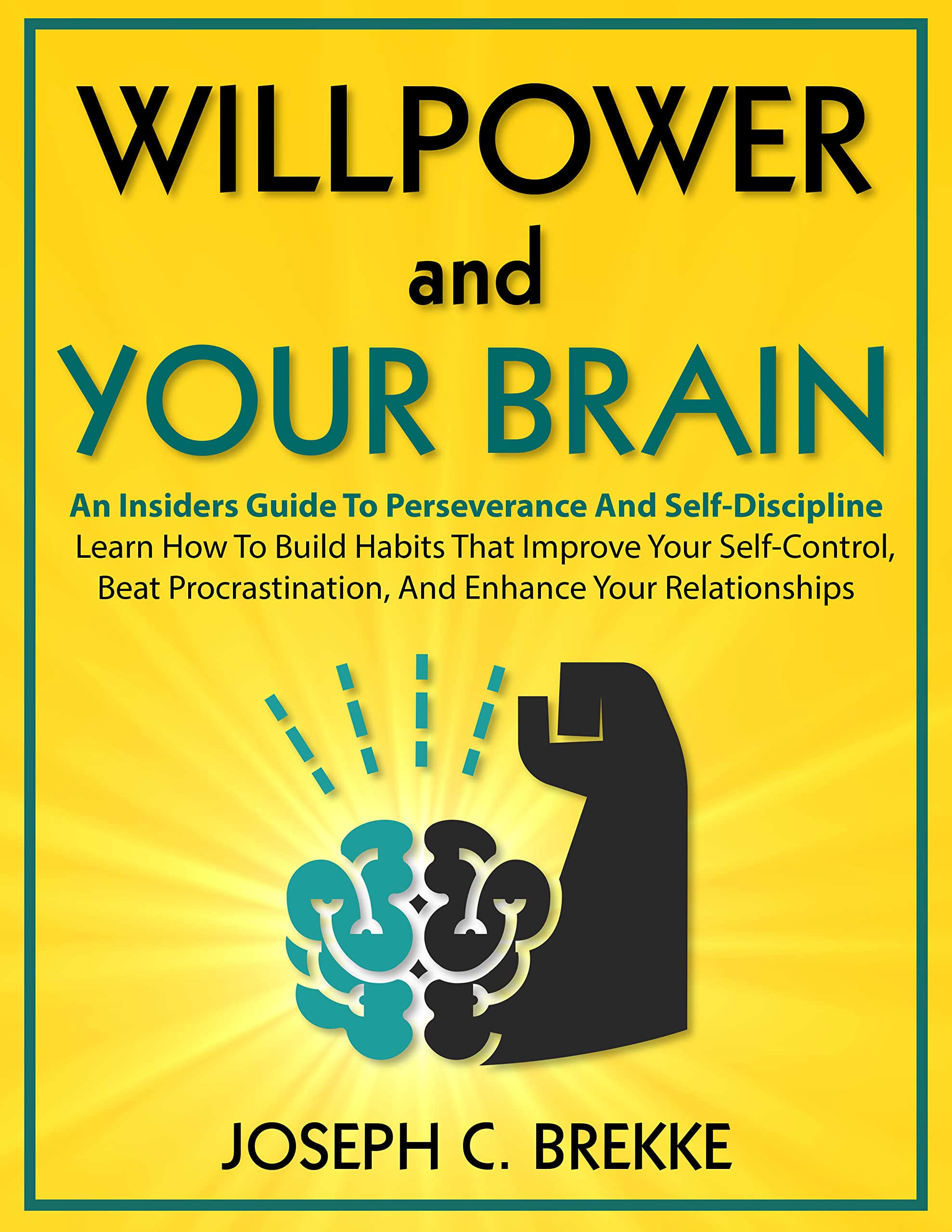 Willpower And Your Brain: An Insiders Guide to Perseverance and Self ...