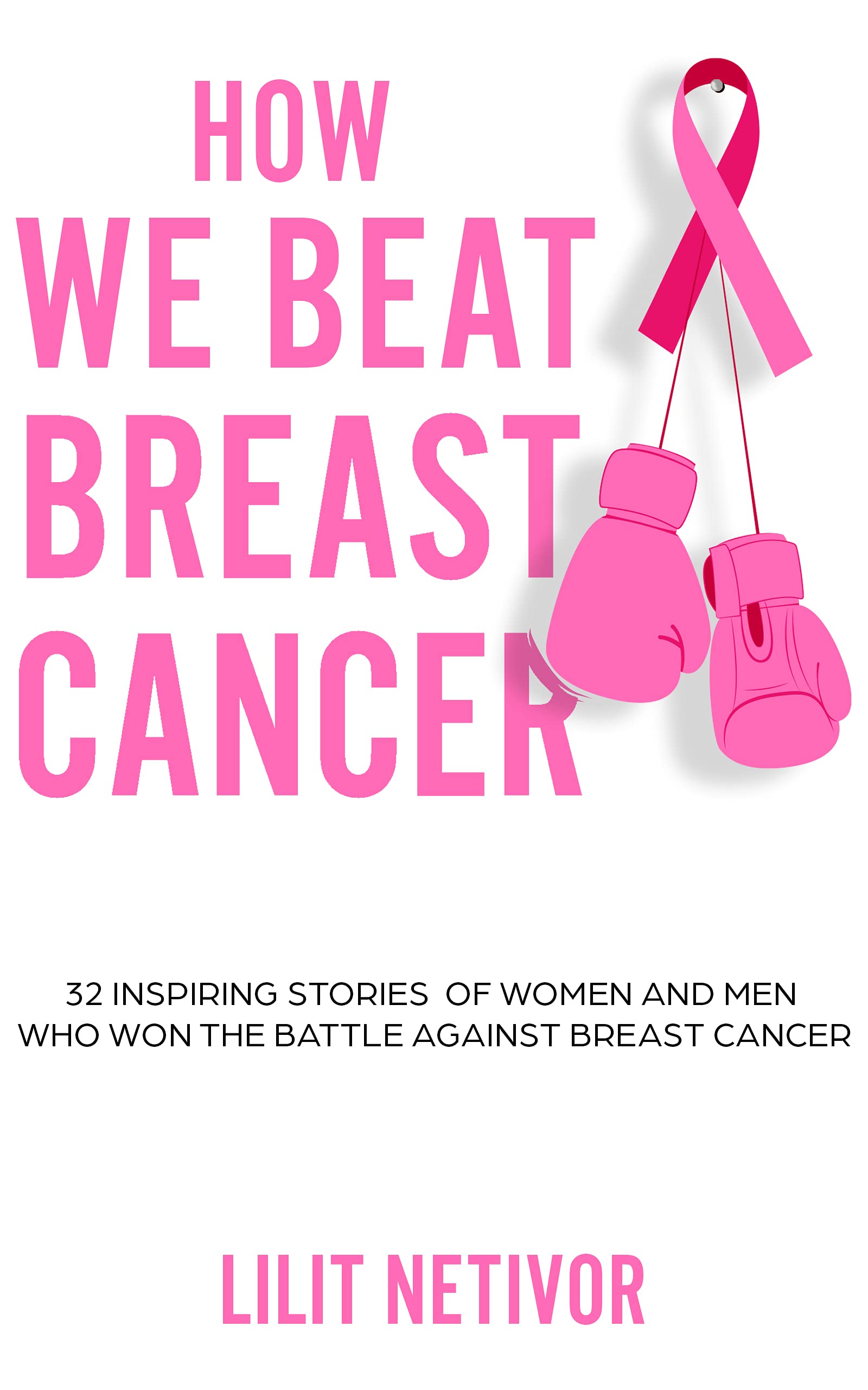 How We Beat Breast Cancer: 32 Inspiring Stories of Women and Men Who ...