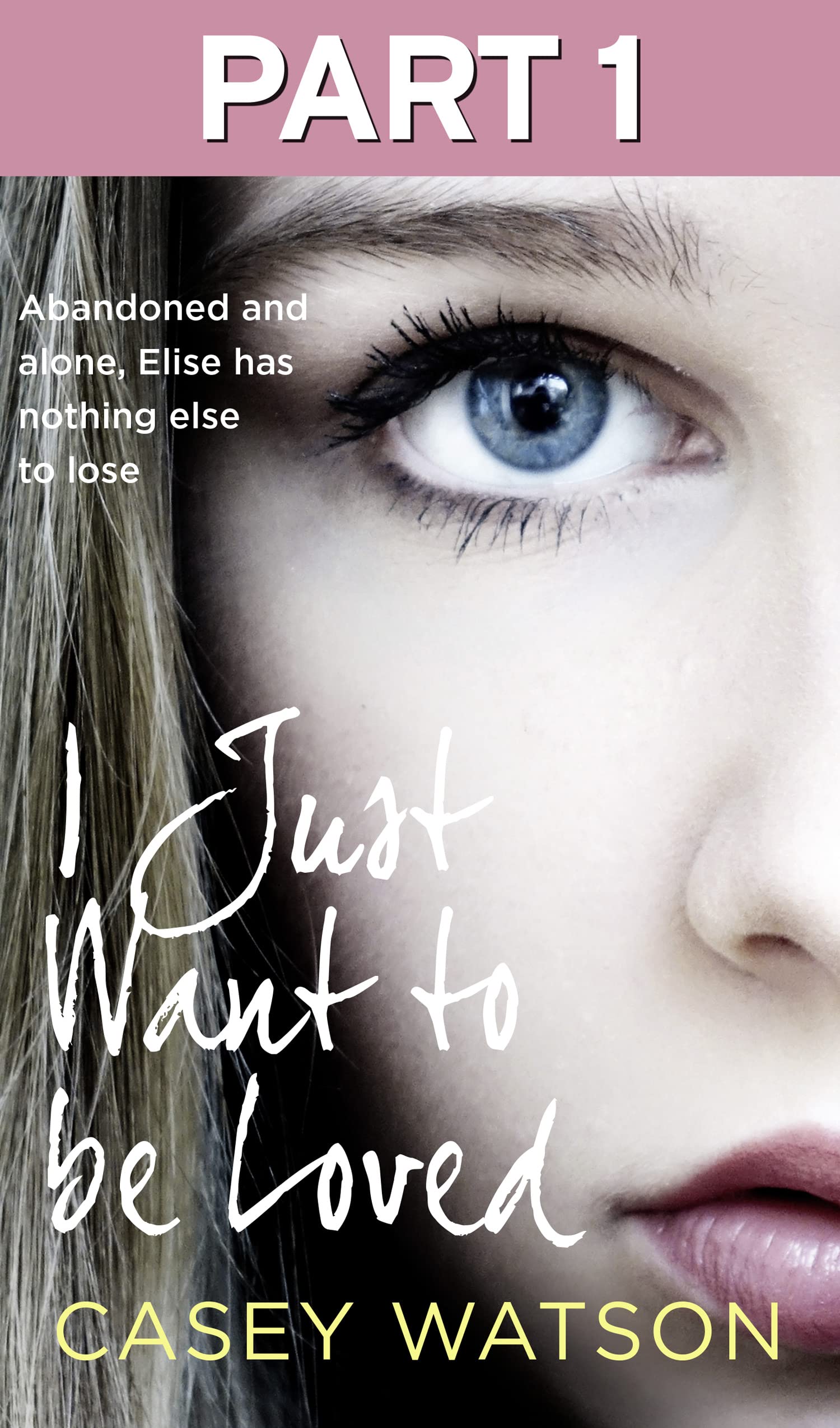 I Just Want to Be Loved: Part 1 of 3 by Casey Watson | Goodreads