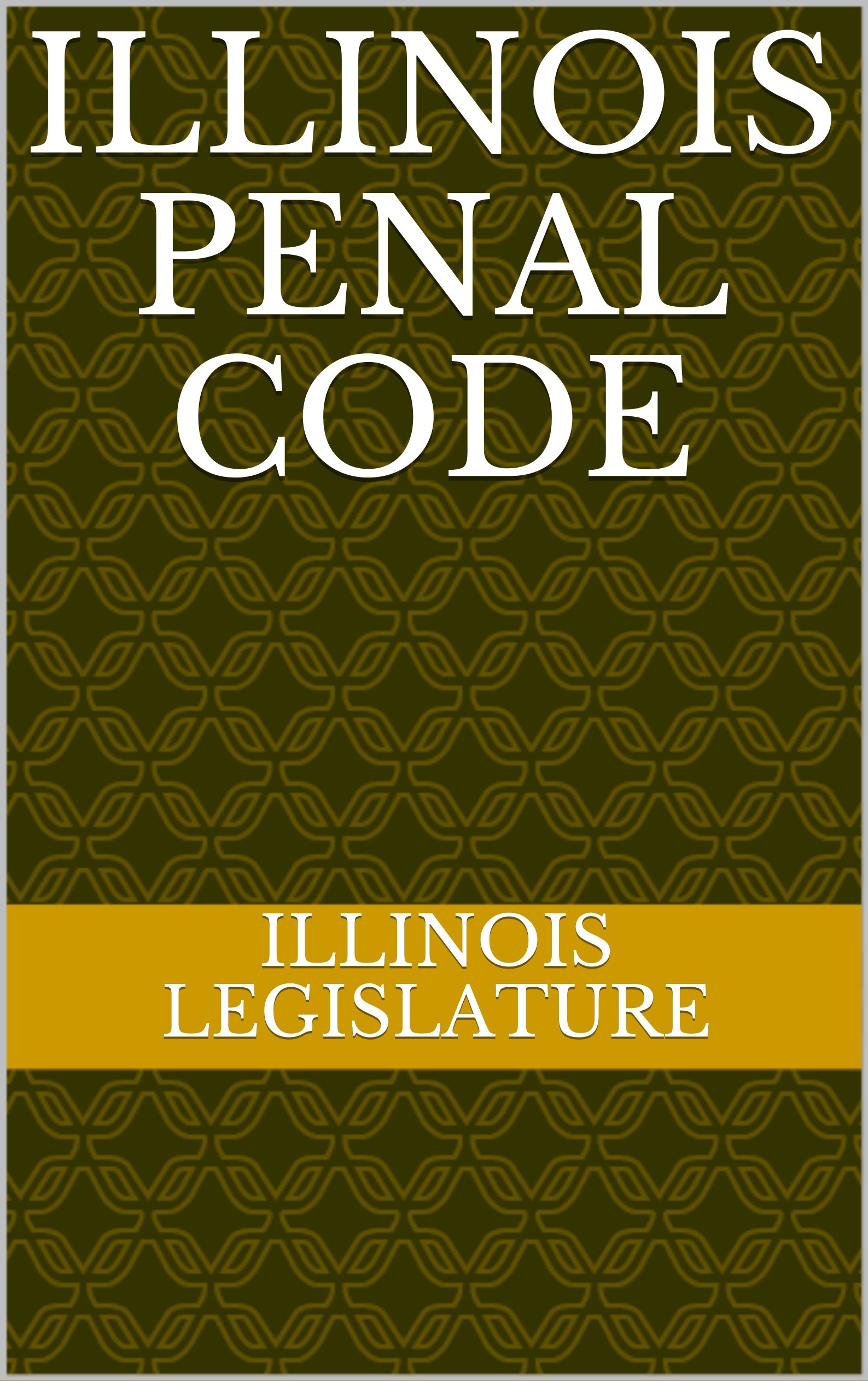 Illinois Penal Code by Illinois Legislature | Goodreads
