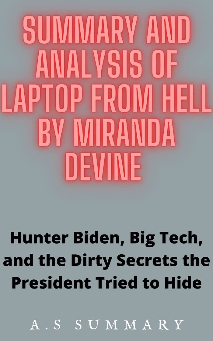SUMMARY AND ANALYSIS OF LAPTOP FROM HELL BY MIRANDA DEVINE: Hunter Biden, Big Tech, and the ...