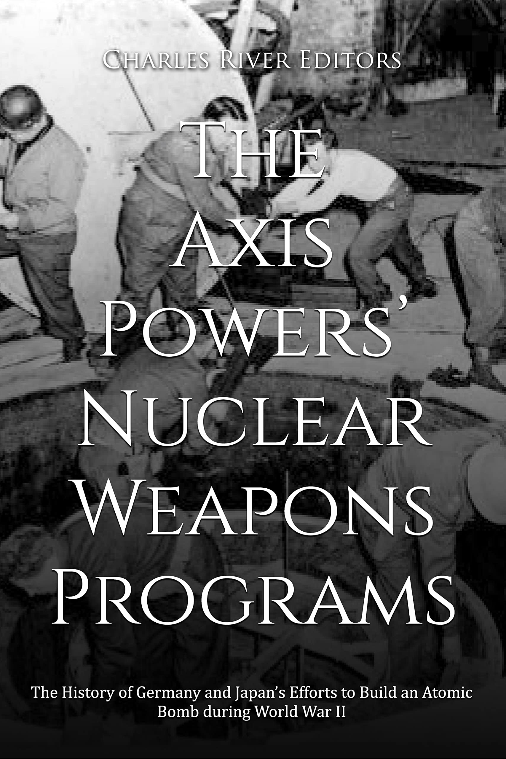 The Axis Powers’ Nuclear Weapons Programs: The History of Germany and ...