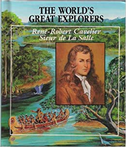 René-Robert Cavelier, Sieur de La Salle: Explorer of the Mississippi ...