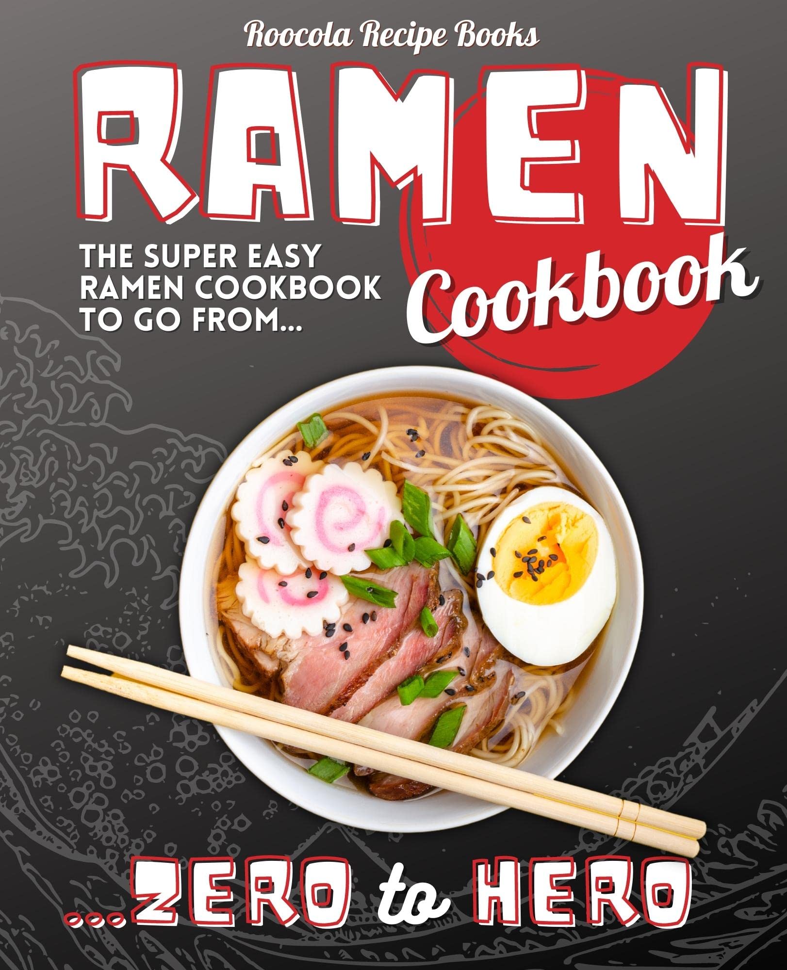 Ramen Cookbook: The Super Easy Ramen Recipes to Go From Zero to Hero by ...