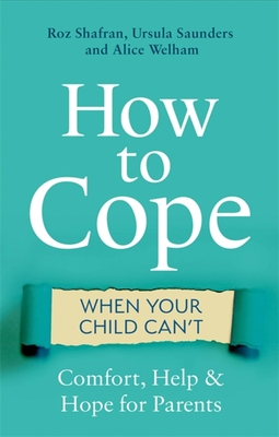 How to Cope When Your Child Can't: Comfort, Help and Hope for Parents ...