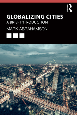 Globalizing Cities: A Brief Introduction by Mark Abrahamson | Goodreads