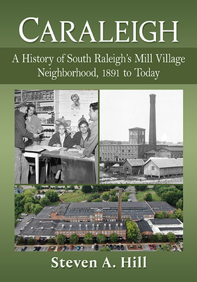Caraleigh: A History of South Raleigh's Mill Village Neighborhood, 1891 ...