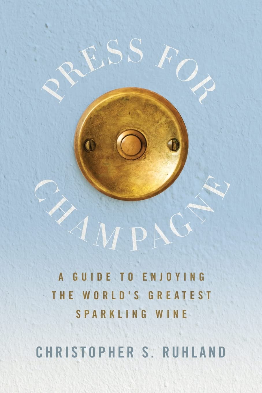 Press for Champagne: A Guide To Enjoying The World's Greatest Sparkling ...