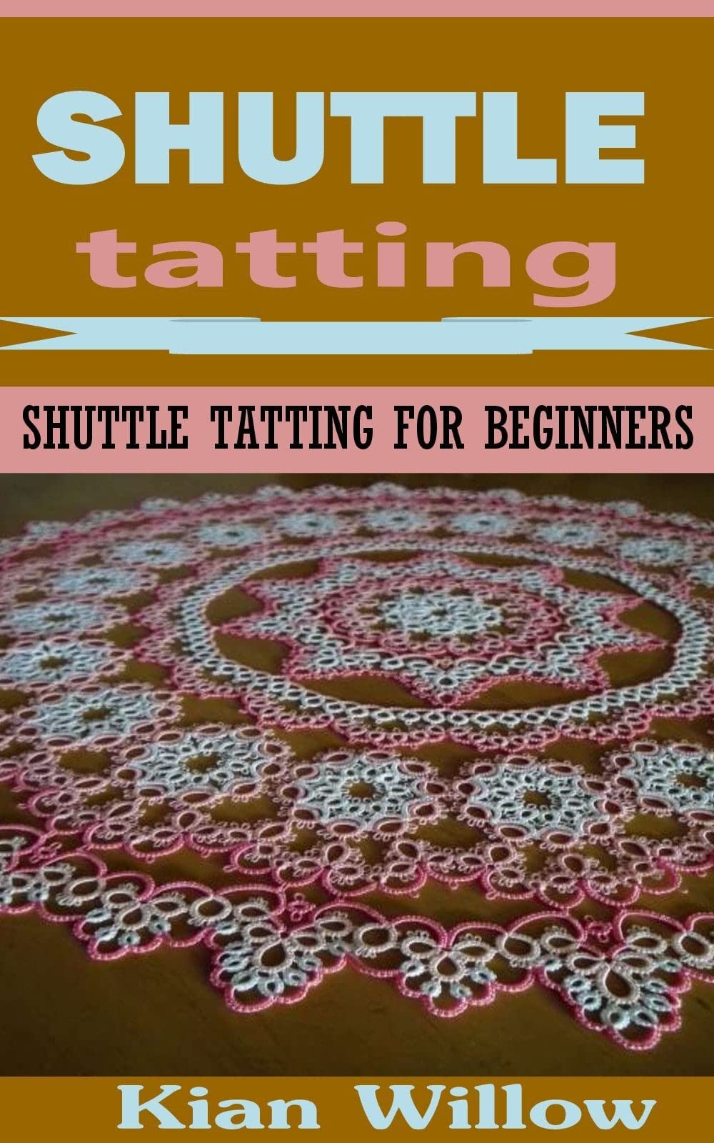 SHUTTLE TATTING: Shuttle Tatting for Beginners by KIAN WILLOW | Goodreads