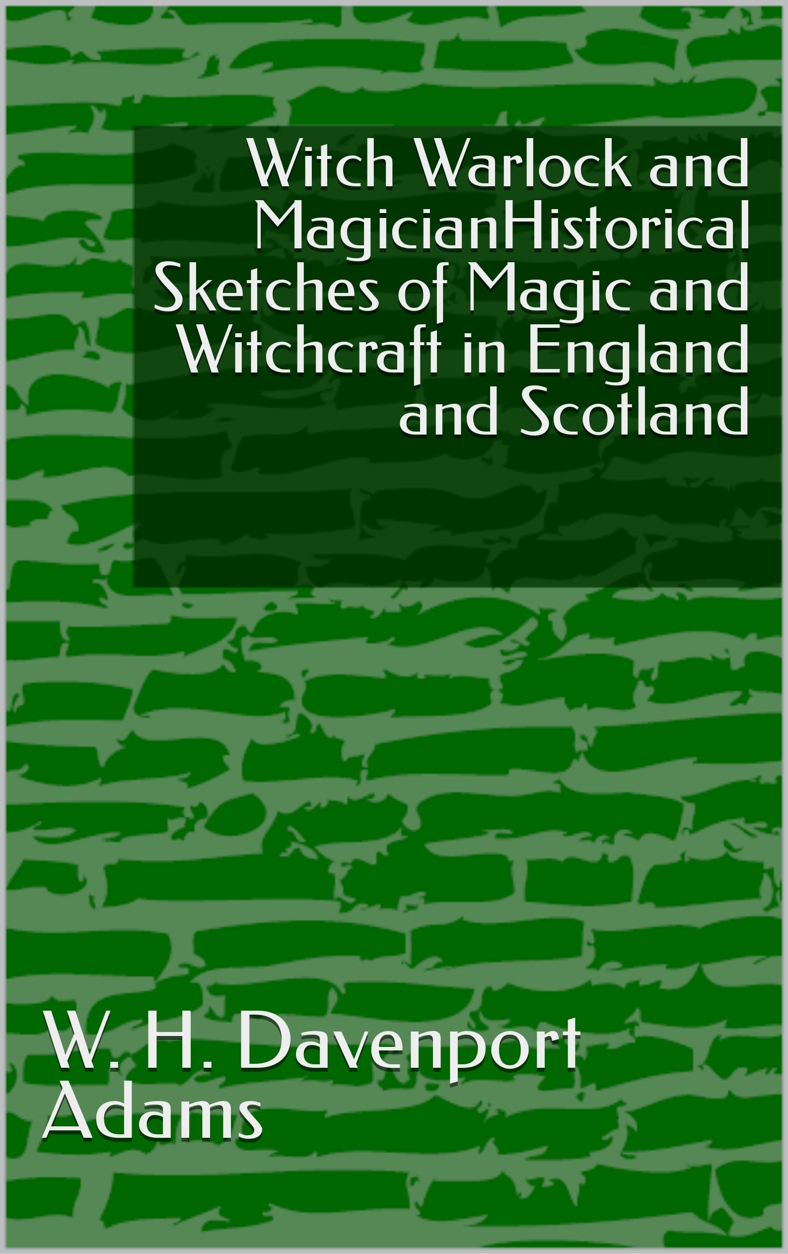 Witch Warlock and MagicianHistorical Sketches of Magic and Witchcraft ...