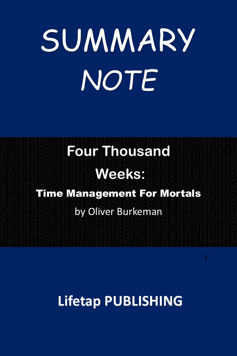 Summary Note of Four Thousand Weeks: : Time Management for Mortals by Oliver Burkeman by Lifetap ...