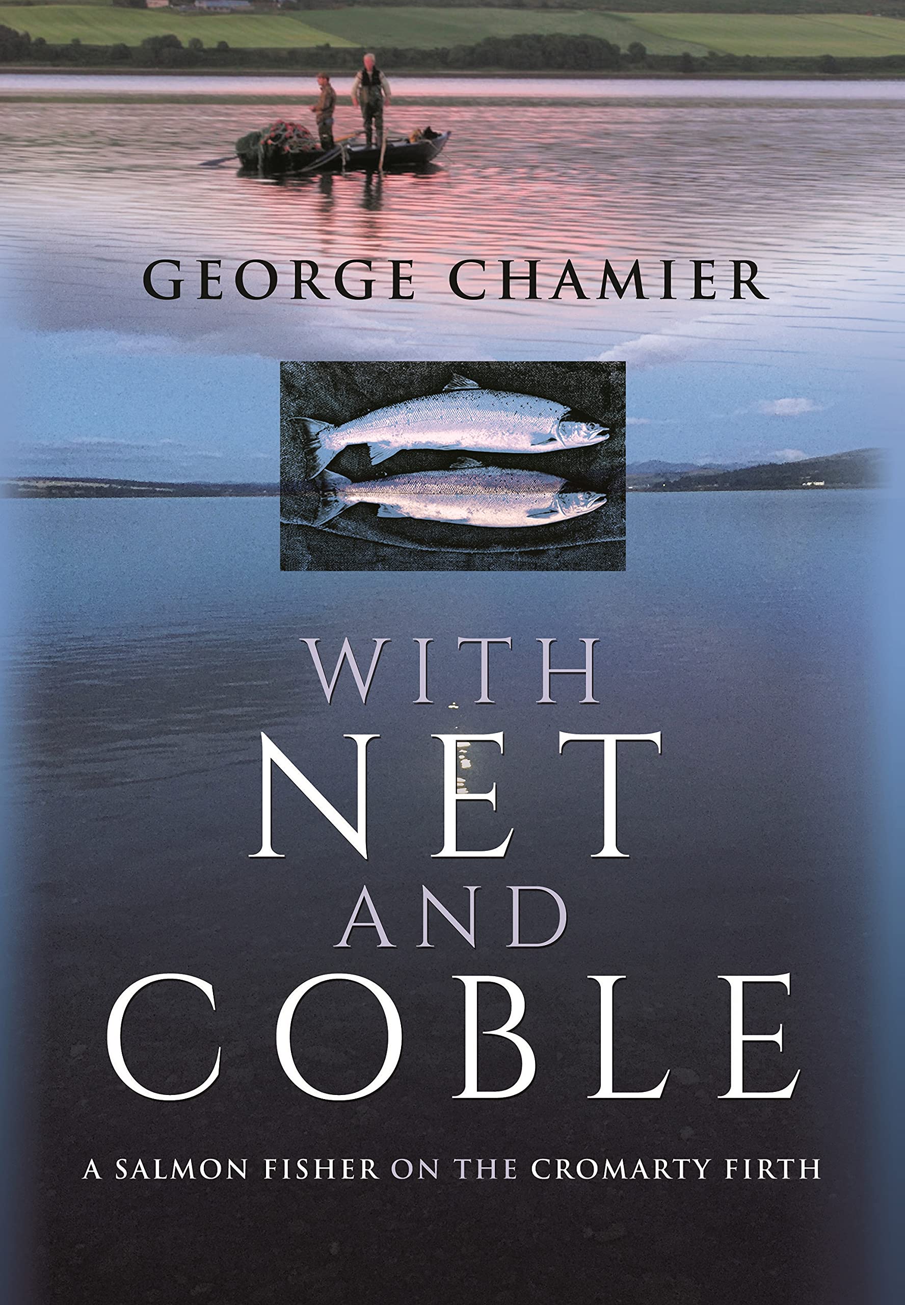 With Net and Coble: A Salmon Fisher on the Cromarty Firth by George ...