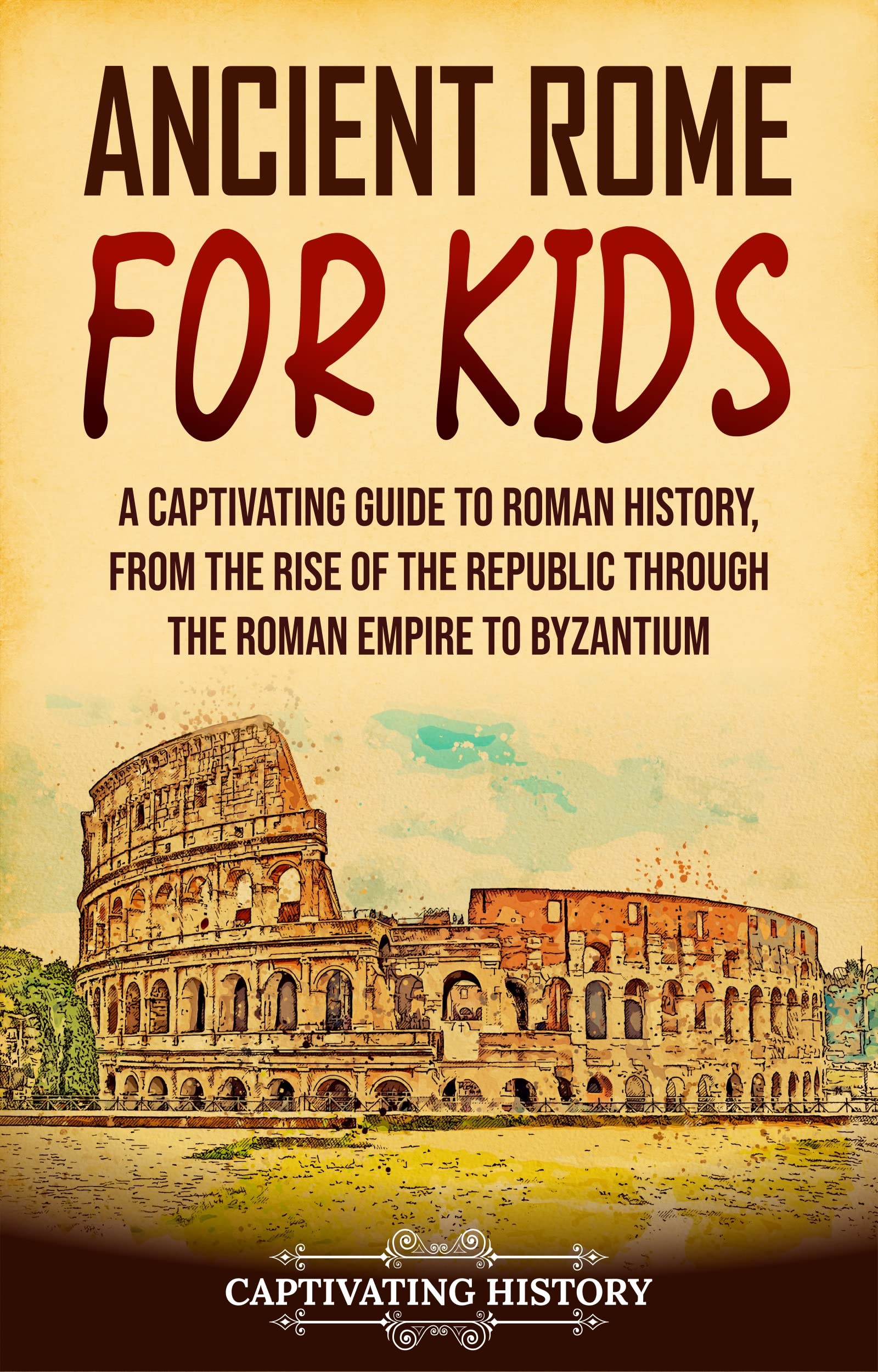 Ancient Rome for Kids: A Captivating Guide to Roman History, from the ...