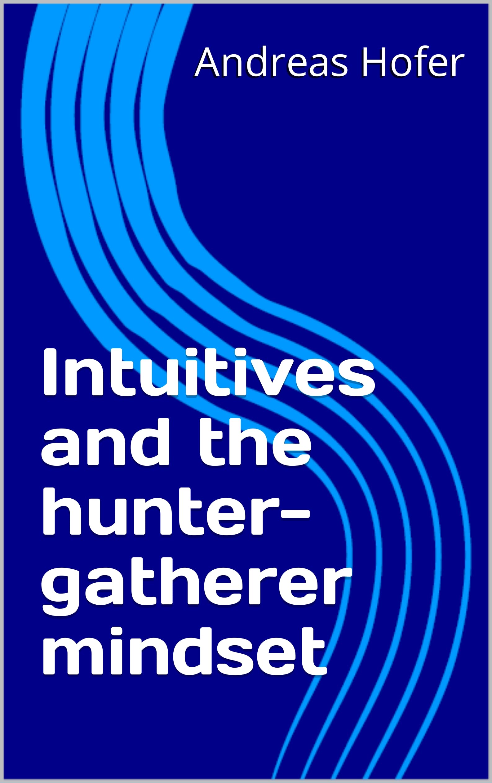 Intuitives and the hunter-gatherer mindset by Andreas Hofer | Goodreads