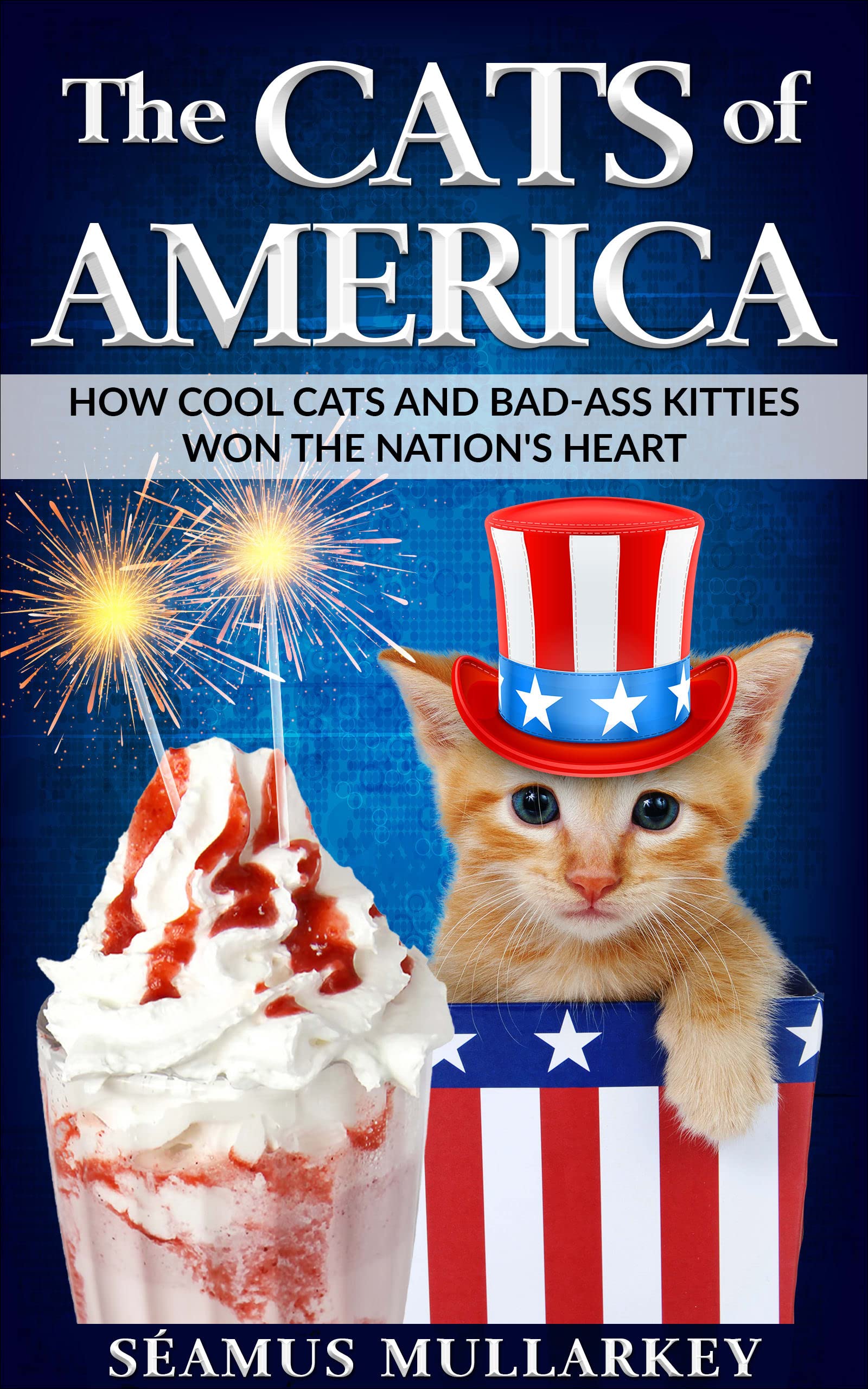 The Cats of America: How Cool Cats and Bad-Ass Kitties Won The Nation's ...