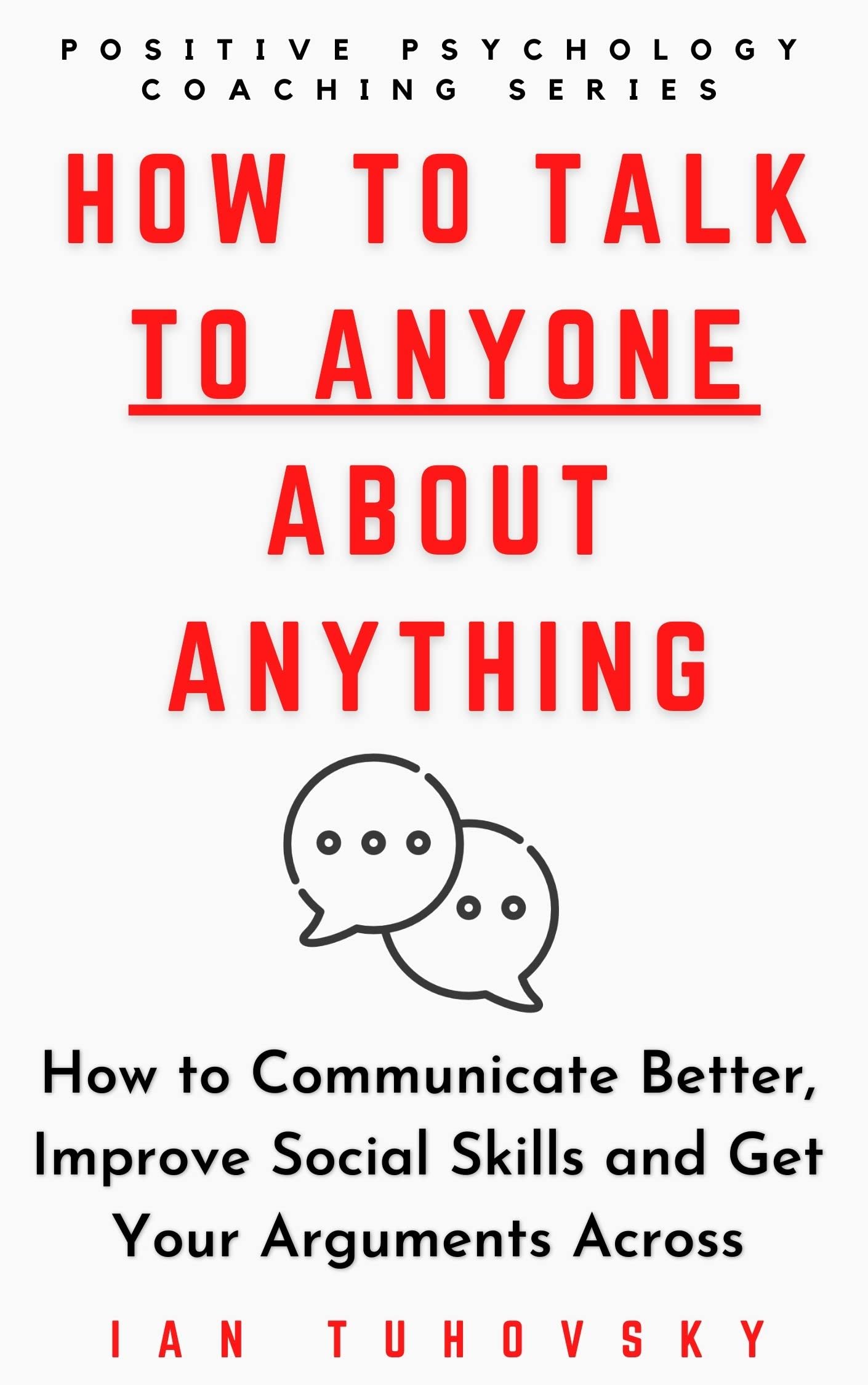 How to Talk to Anyone About Anything: How to Communicate Better ...