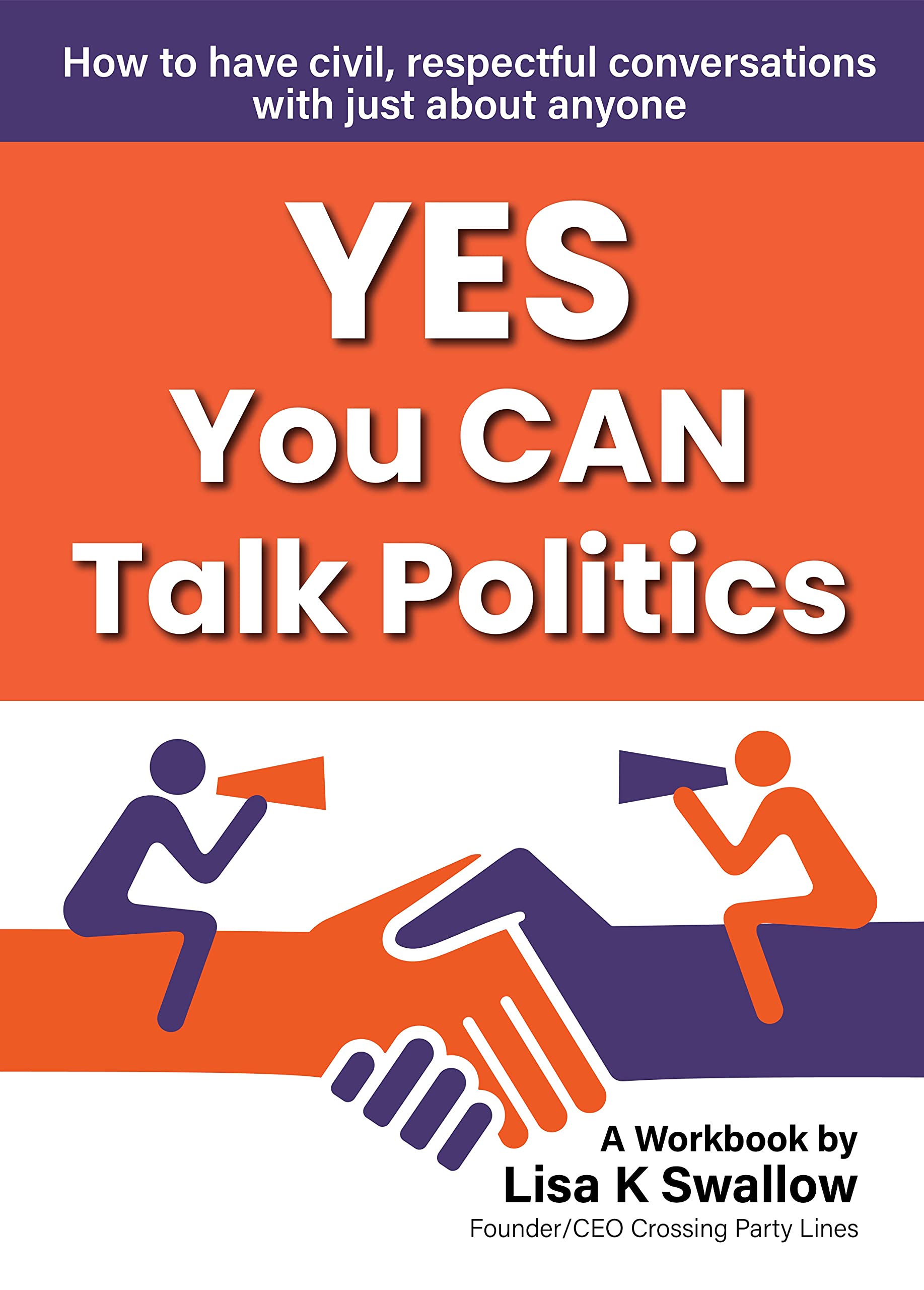 Yes, You CAN Talk Politics: A workbook for talking across party lines ...