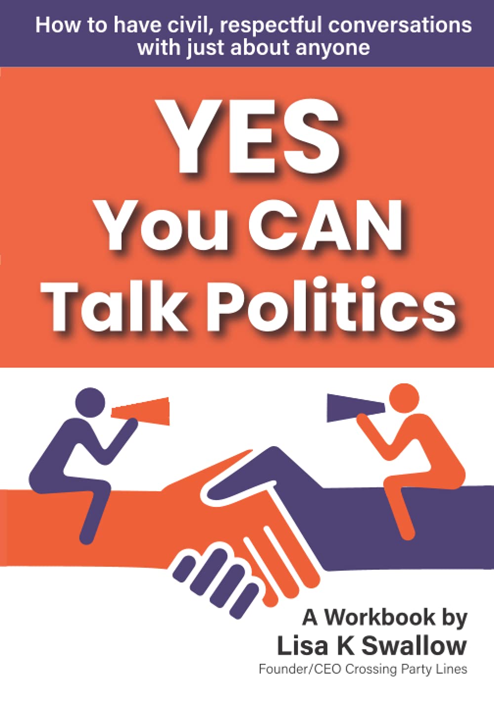 Yes, You CAN Talk Politics: A workbook for talking across party lines ...