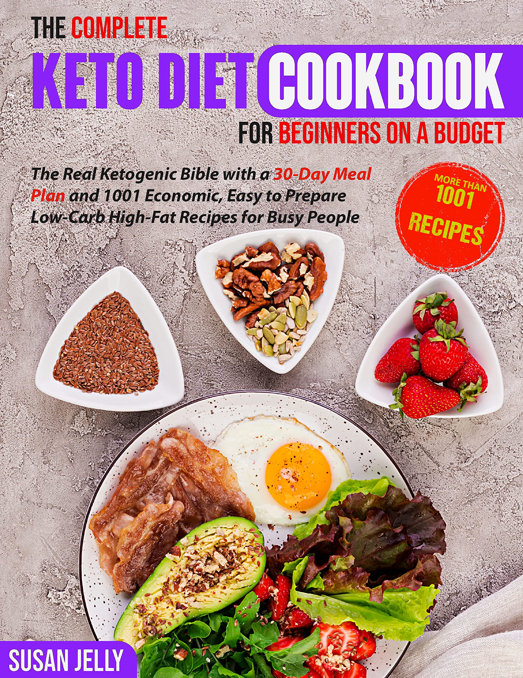 THE COMPLETE KETO DIET COOKBOOK FOR BEGINNERS ON A BUDGET: The Real Ketogenic Bible with a 30 ...