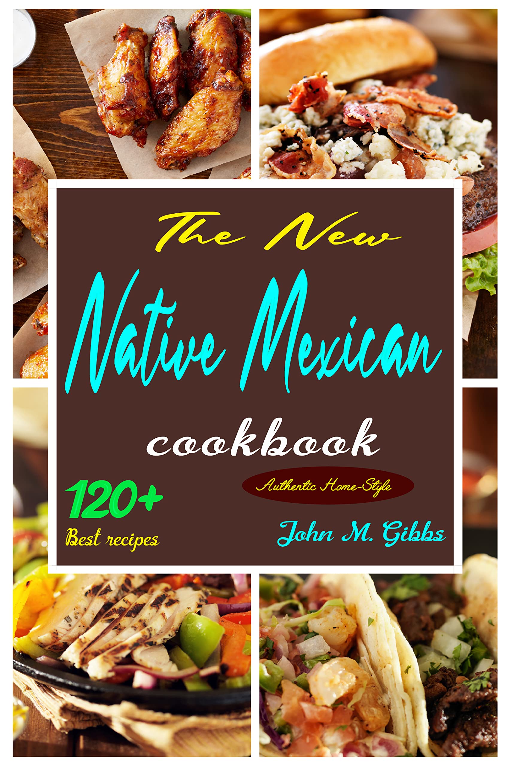 THE NEW NATIVE MEXICAN COOKBOOK: 120+ COMPLETE GUIDE TO AUTHENTIC HOME ...