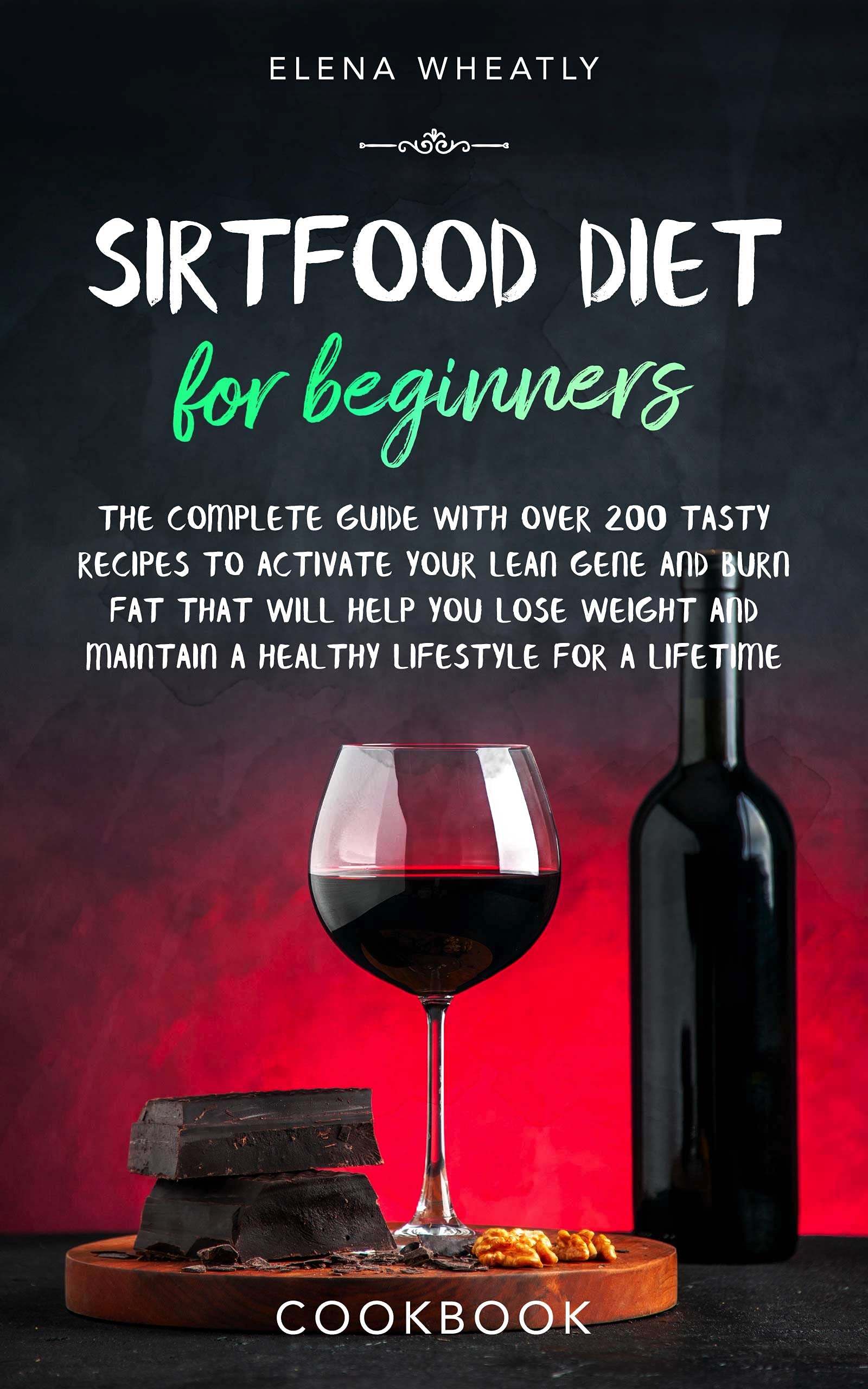 SIRTFOOD DIET FOR BEGINNERS: The complete guide with over 200 tasty recipes to activate your ...