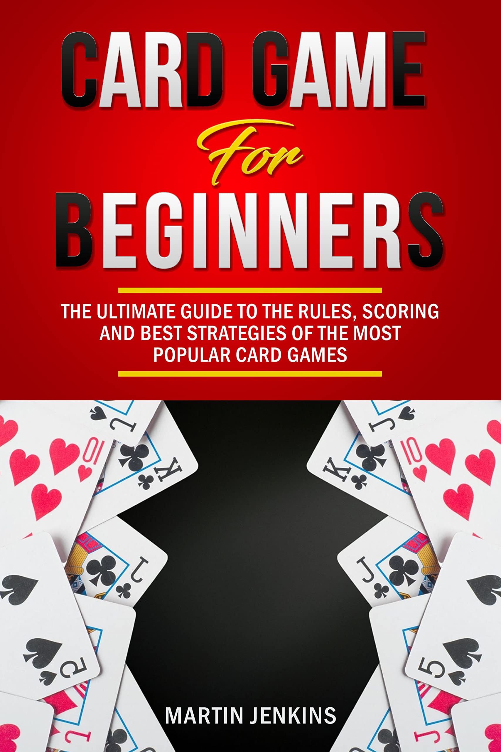 Card Games For Beginners The Ultimate Guide To The Rules Scoring And card-games-for-beginners-the-ultimate-guide-to-the-rules-scoring-and
