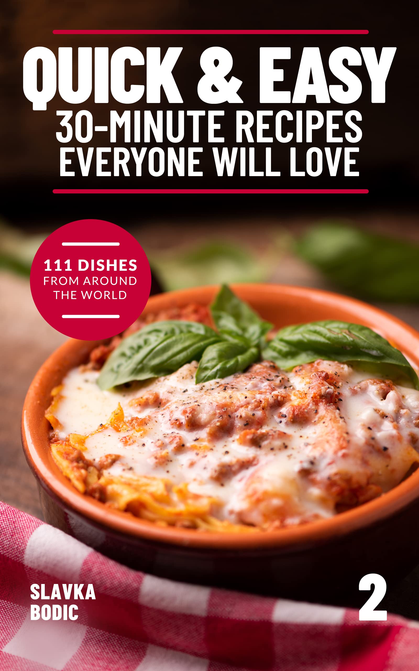 Quick And Easy 30-minute Recipes Everyone Will Love 2: 111 Dishes From ...