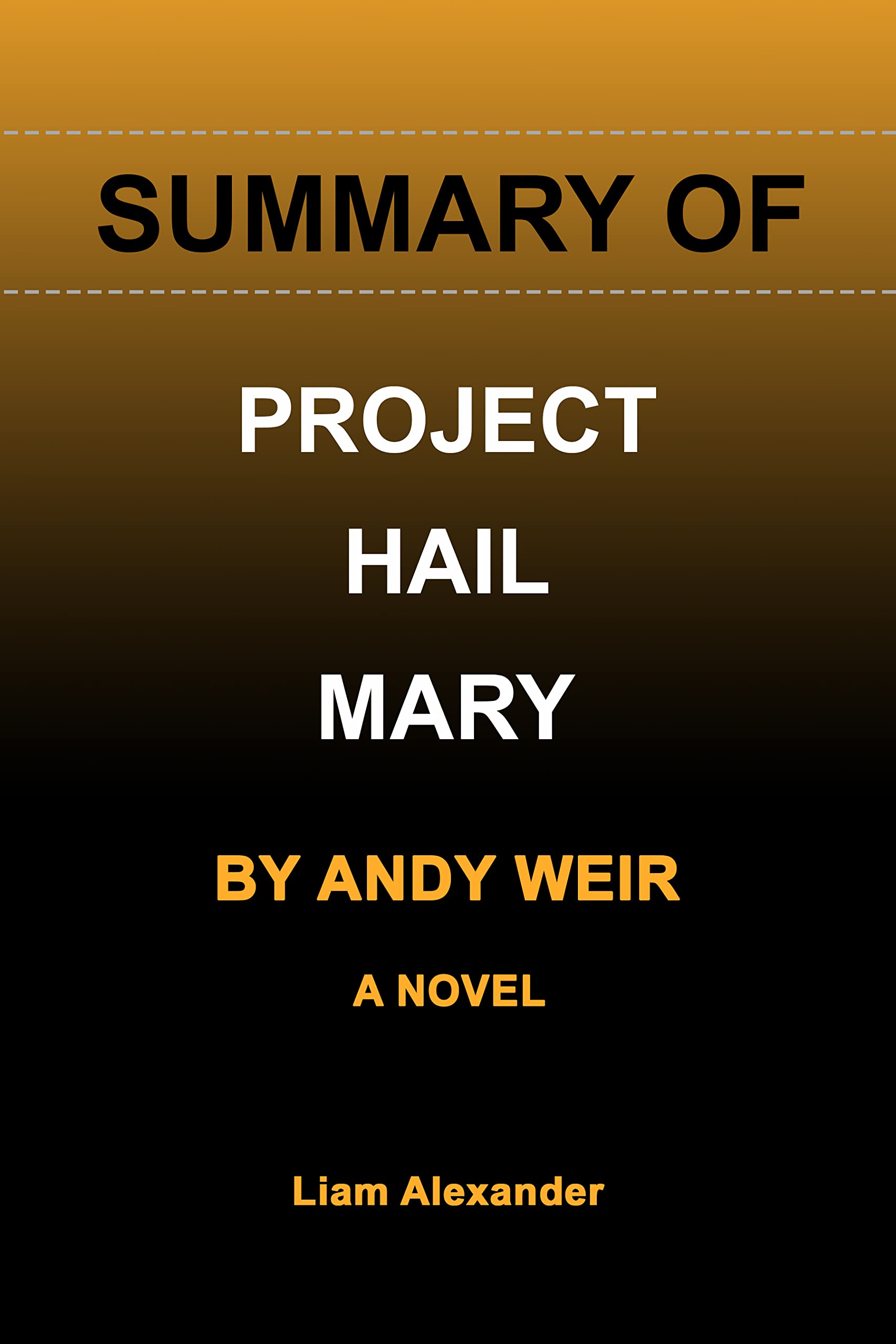 SUMMARY OF PROJECT HAIL MARY BY ANDY WEIR: A NOVEL by Liam Alexander ...