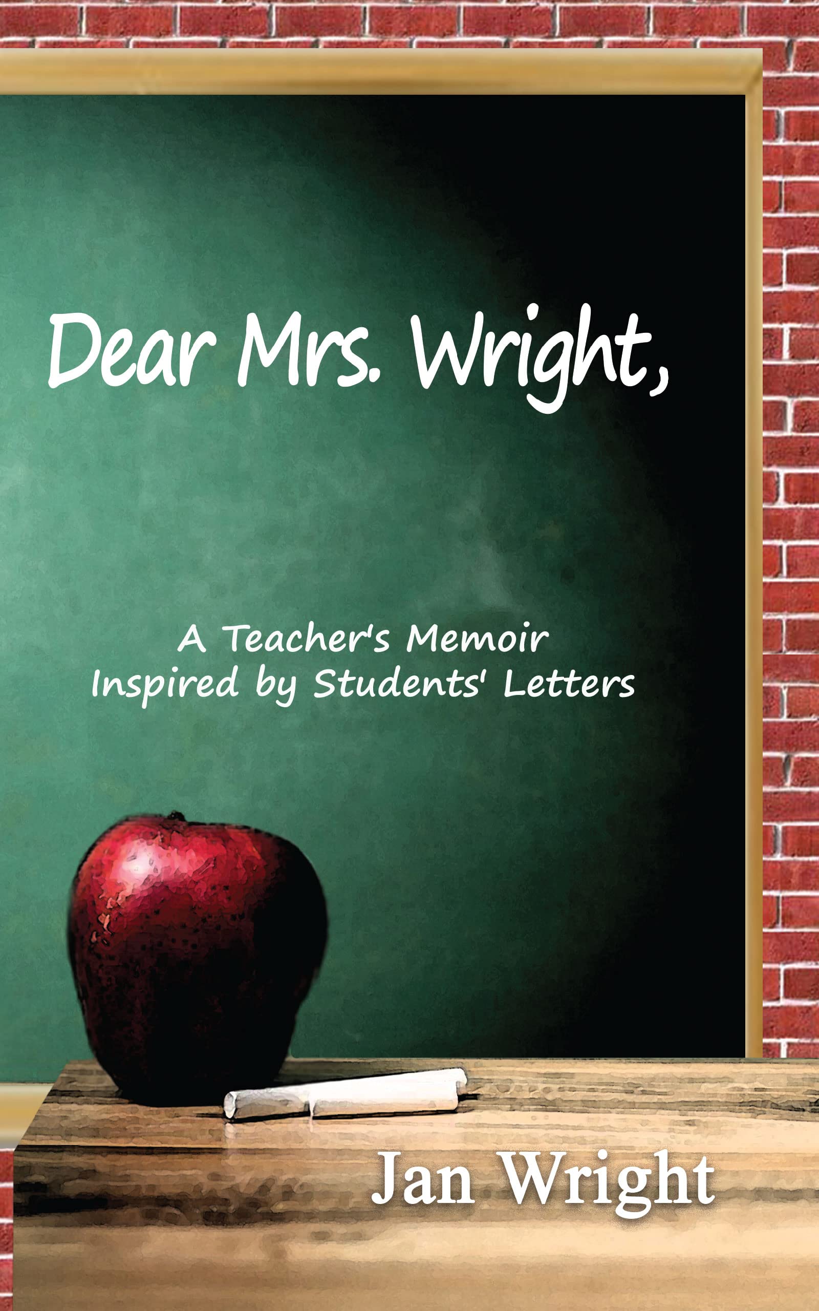 Dear Mrs. Wright: A Teacher's Memoir Inspired by Students' Letters by ...
