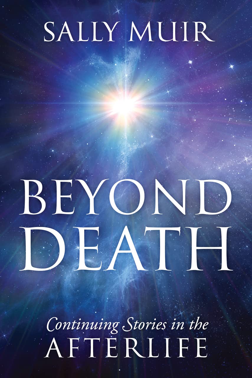Beyond Death: Continuing Stories in the Afterlife by Sally Muir | Goodreads