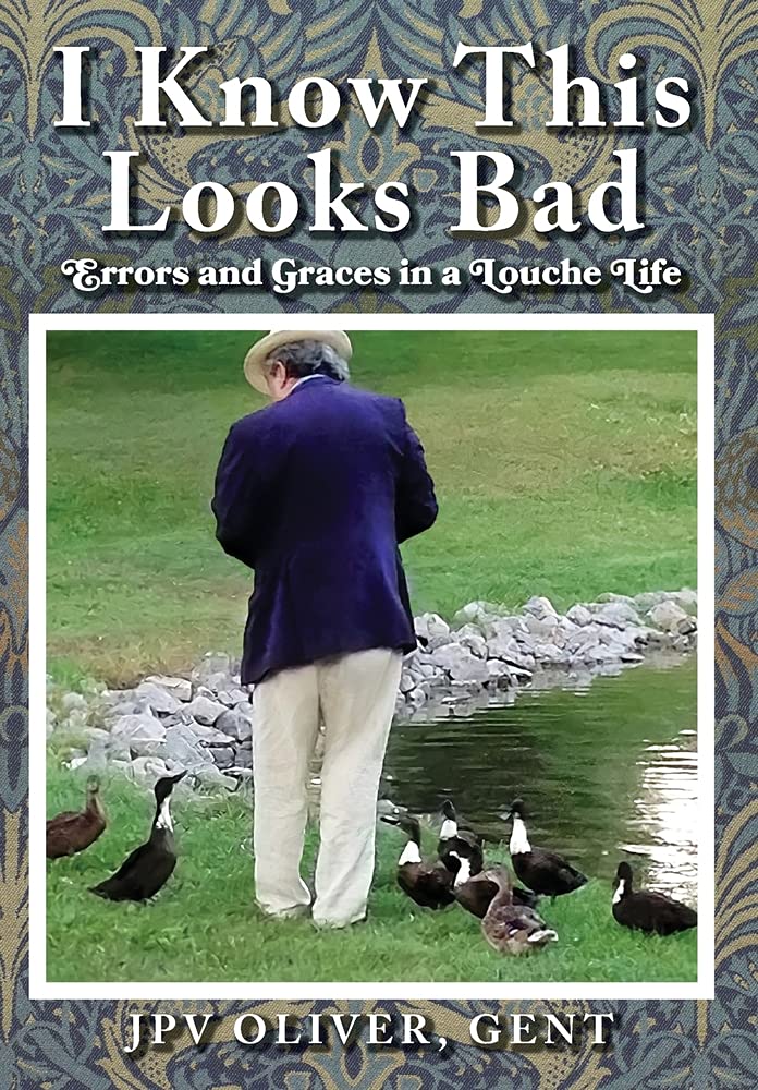 I Know This Looks Bad: Errors and Graces in a Louche Life by Jpv Oliver ...