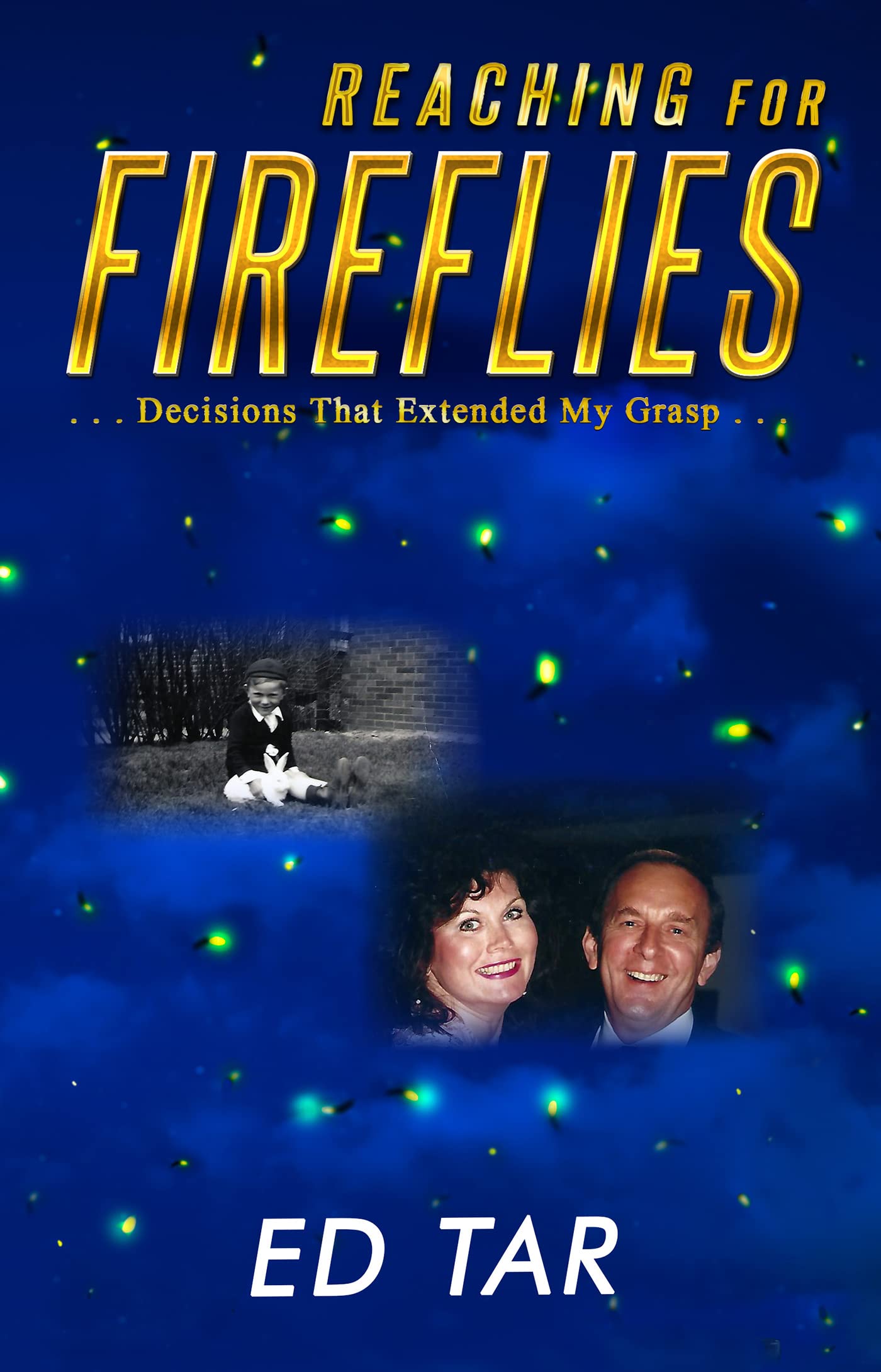 Reaching for Fireflies: Decisions That Extended My Grasp by Ed Tar ...