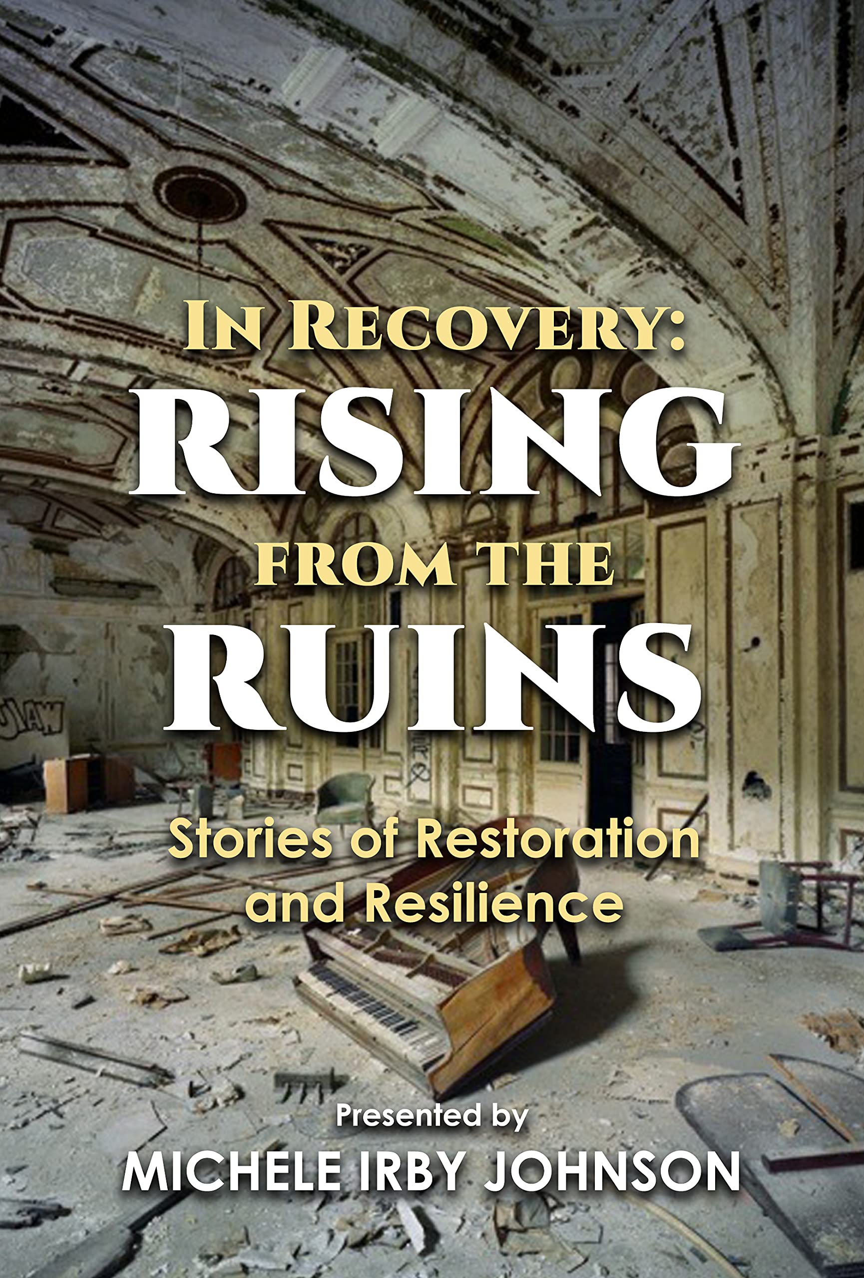 In Recovery: Rising From The Ruins: Stories of Restoration and ...