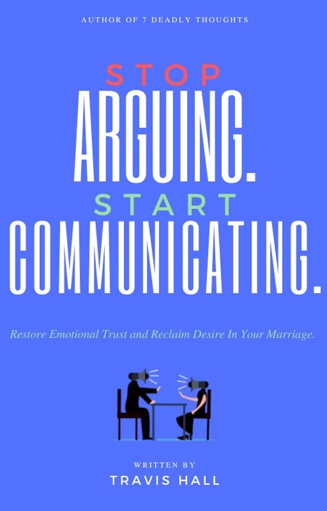 Stop Arguing. Start Communicating.: Restore Emotional Trust and Reclaim ...