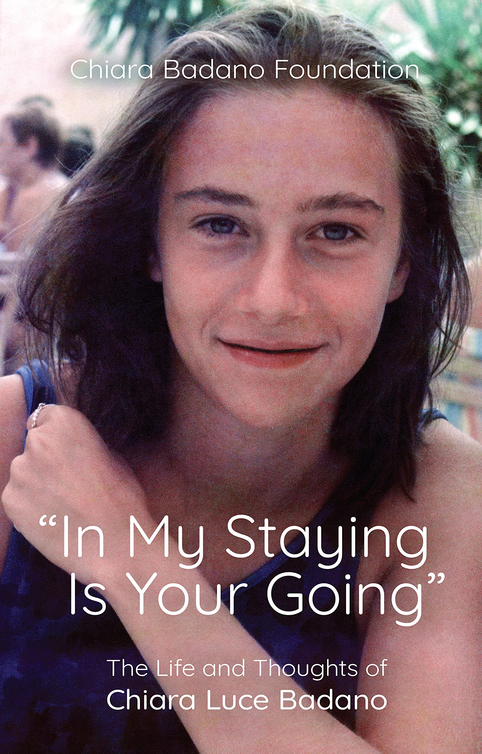 "In My Staying is Your Going": The Life and Thoughts of Chiara Luce ...
