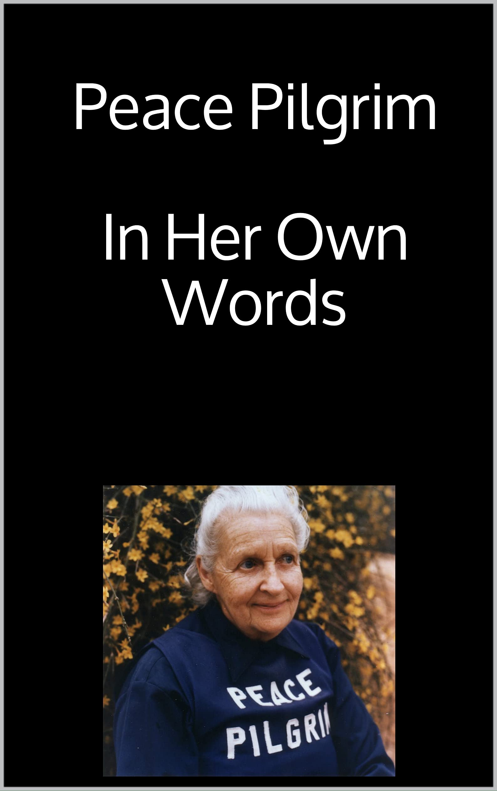 Peace Pilgrim In Her Own Words by Raymond Wells | Goodreads