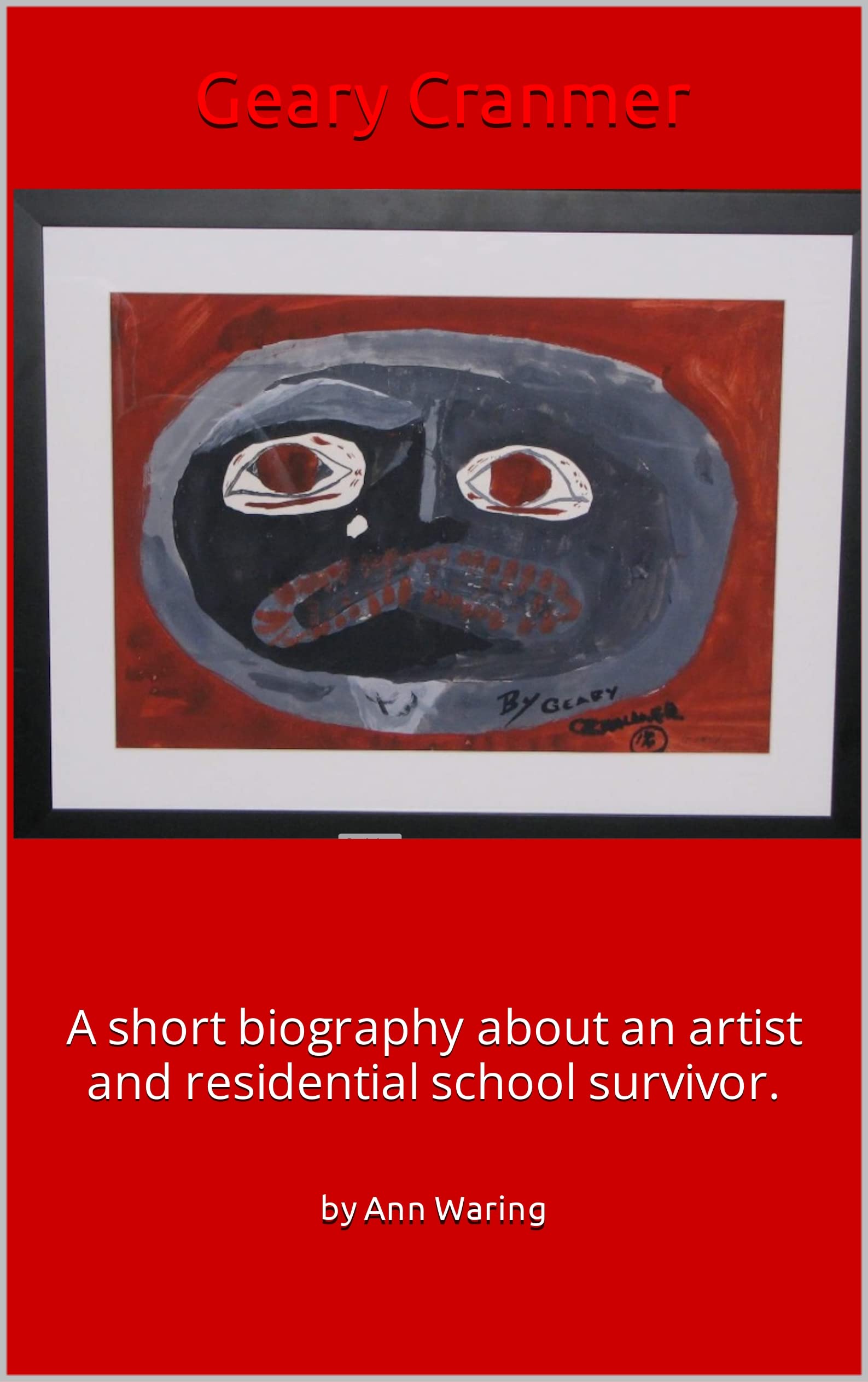 Geary Cranmer: A short biography about an artist and residential school survivor. by by Ann ...
