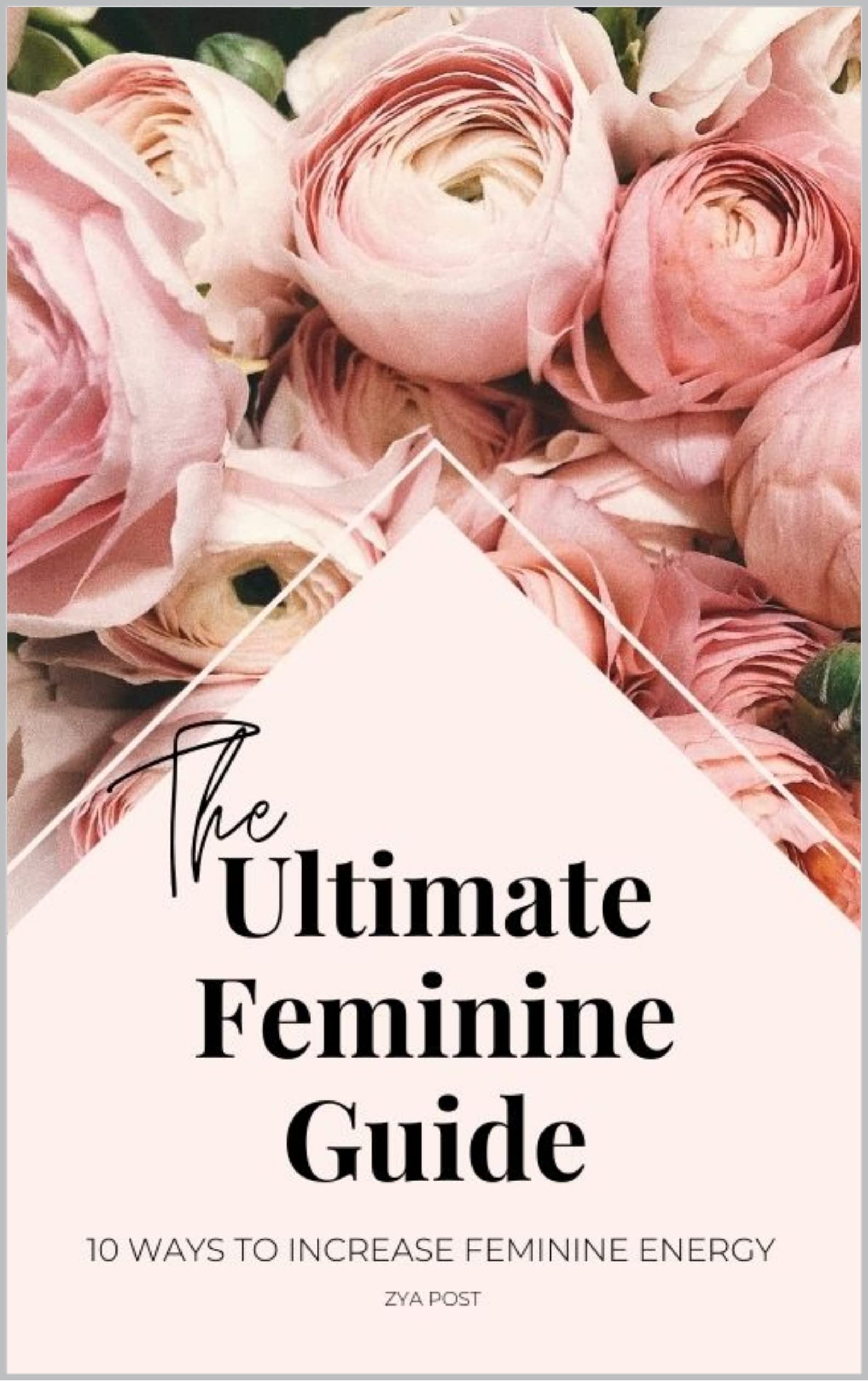 The Ultimate Feminine Guide: 10 Ways To Increase Feminine Energy by Zya Post | Goodreads