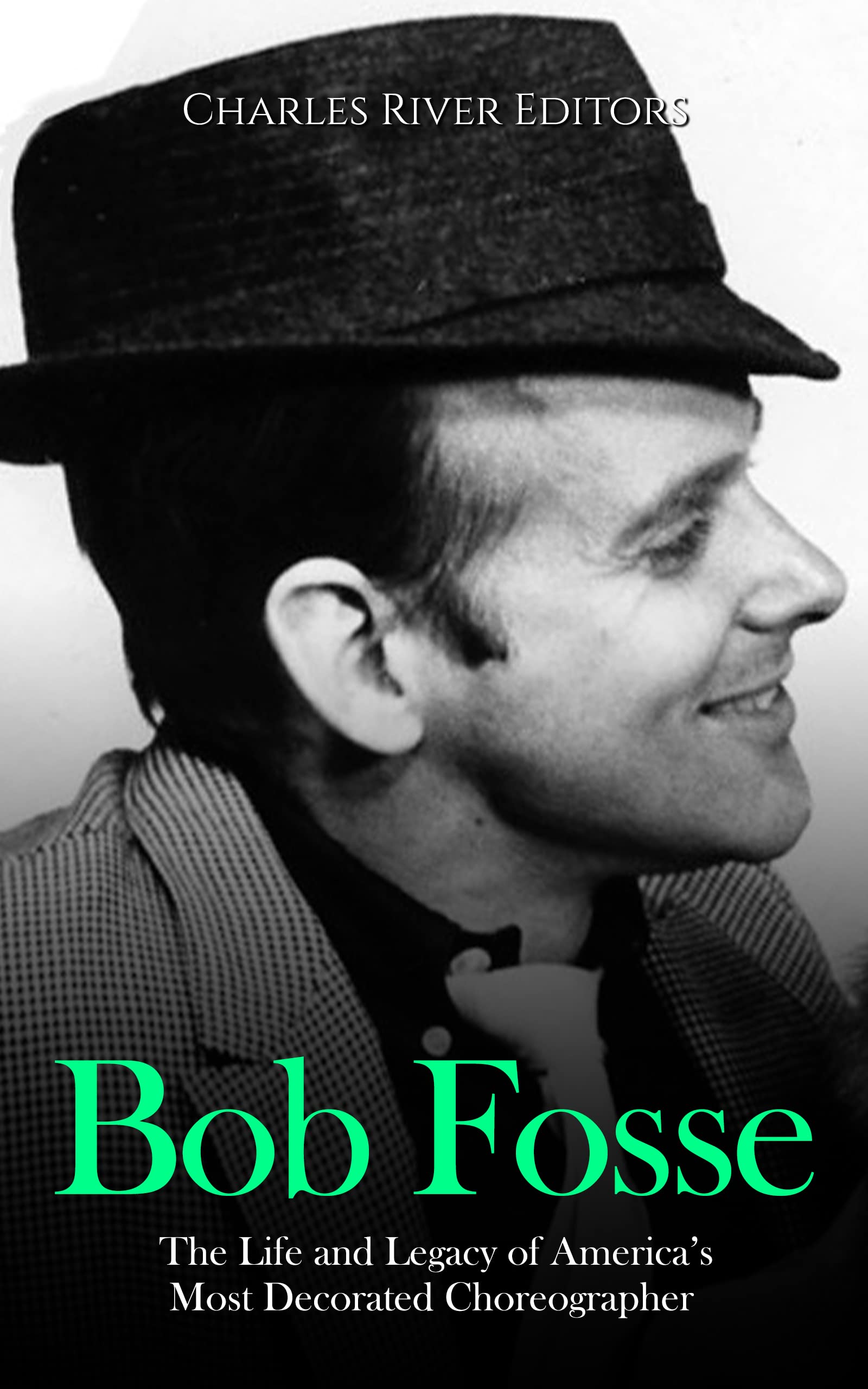 Bob Fosse: The Life and Legacy of America’s Most Decorated ...