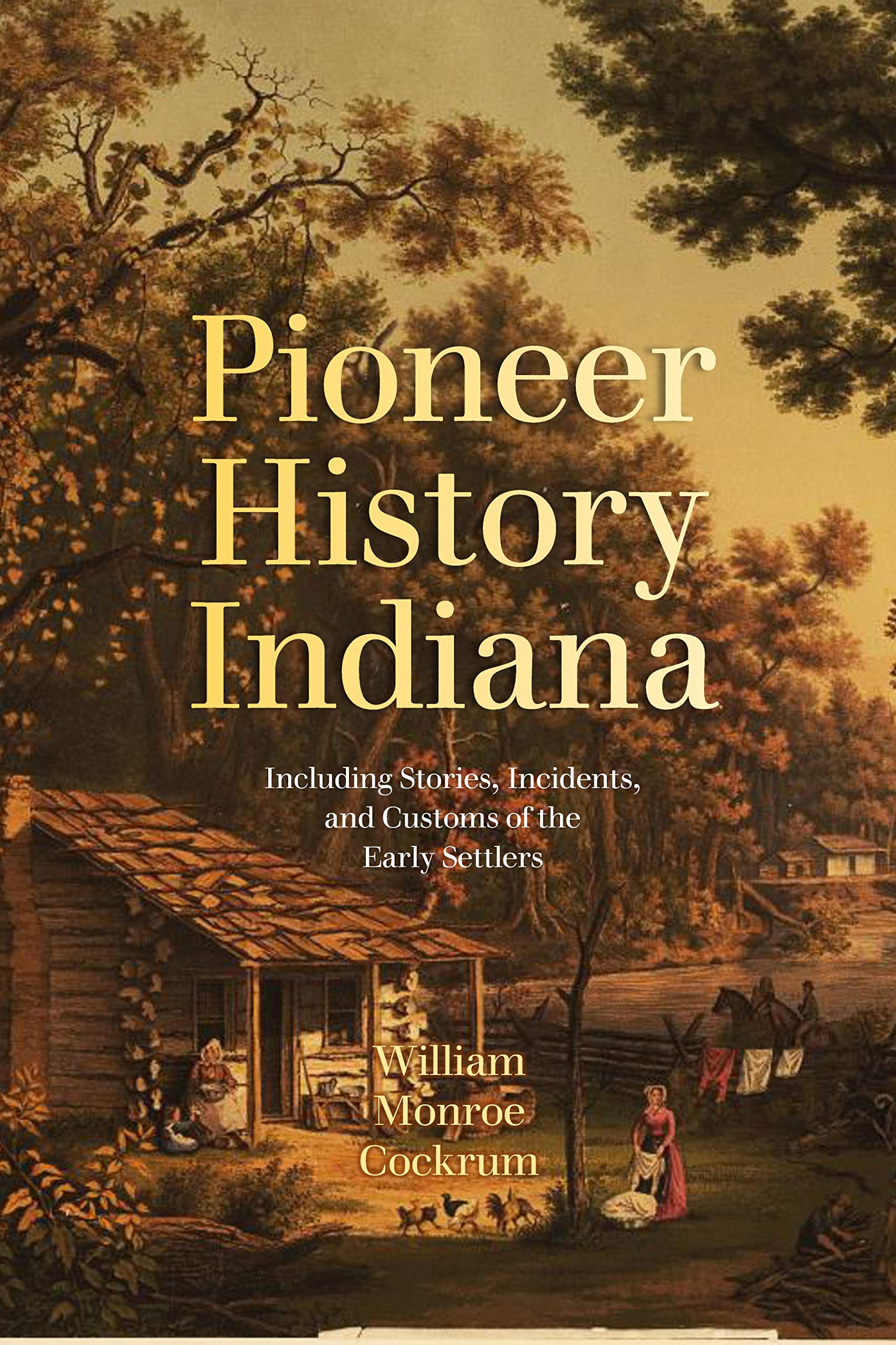 Pioneer History of Indiana: Including Stories, Incidents, and Customs ...