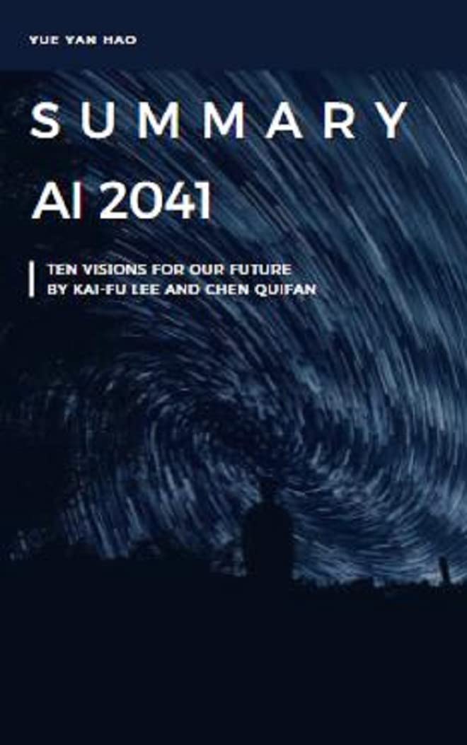 Summary Of AI 2041: Ten Visions For Our Future by Kai-Fu Lee and Chen ...