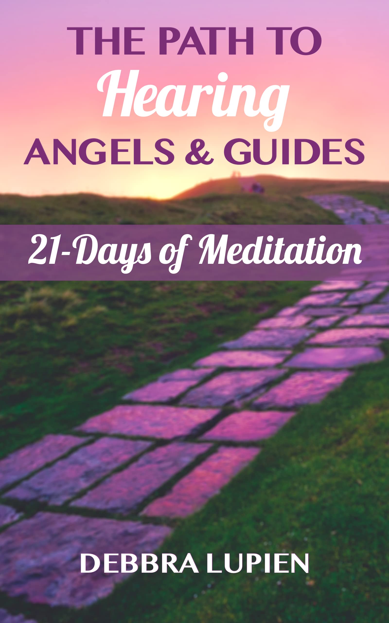 The Path to Hearing Angels & Guides: 21 Days of Meditation by Debbra ...