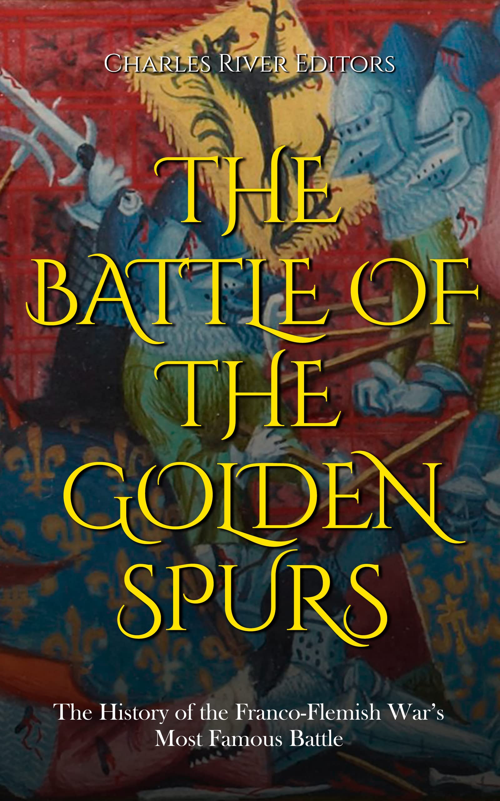 The Battle of the Golden Spurs: The History of the Franco-Flemish War’s ...