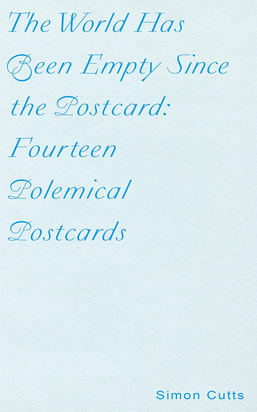The World Has Been Empty Since the Postcard: Fourteen Polemical ...