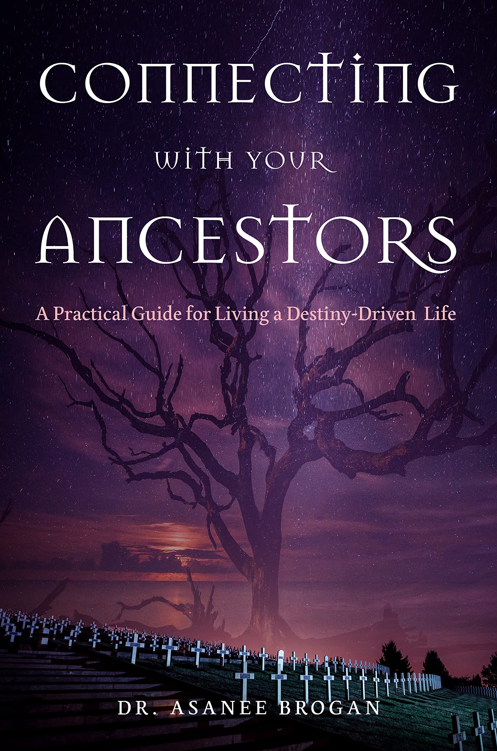 Connecting with Your Ancestors: A Practical Guide for Living a Destiny-Driven Life by Asanee ...