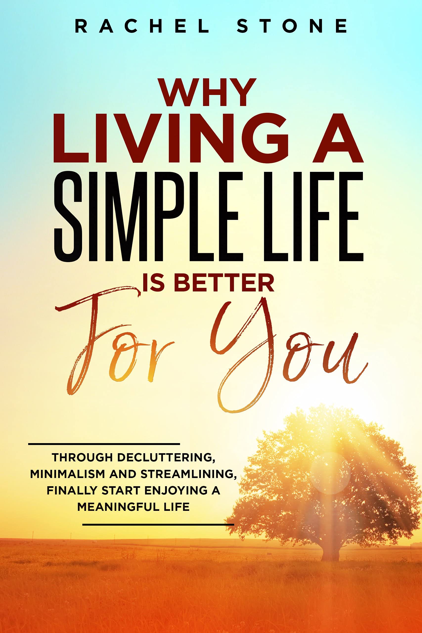Why Living a Simple Life is Better for You : An easy guide to help you ...