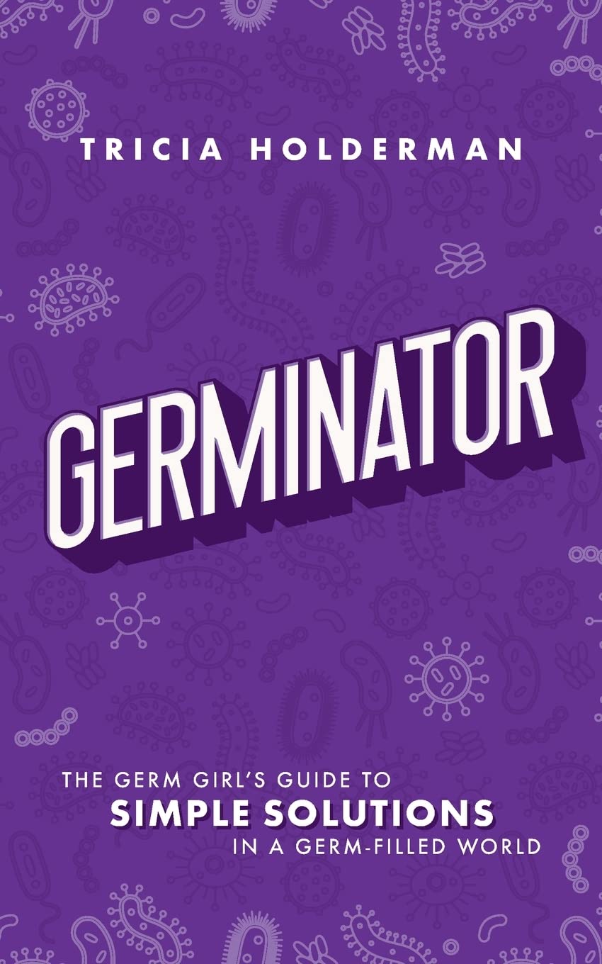 Germinator: The Germ Girl's Guide To Simple Solutions In A Germ-Filled ...
